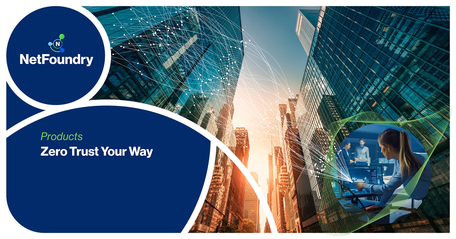 Zero Trust Your Way | NetFoundry Deployment + Secure Flexibility